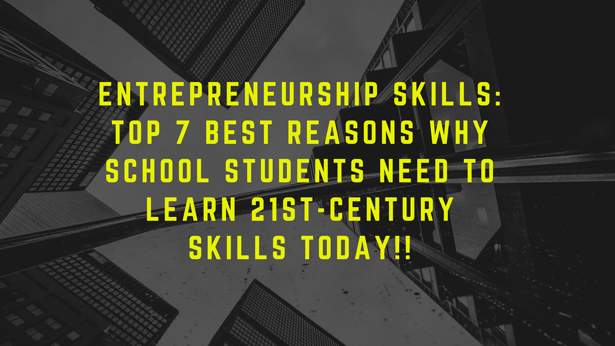 Entrepreneurship Skills: Top 7 Reasons Why Students Need to Learn